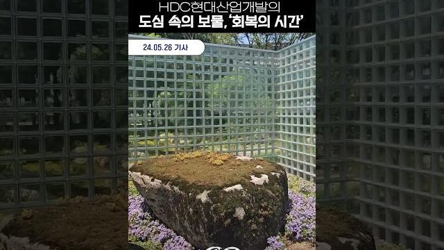 HDC현대산업개발의 도심 속의 보물, '회복의 시간' (24.05.26 기사) | ZUM TV